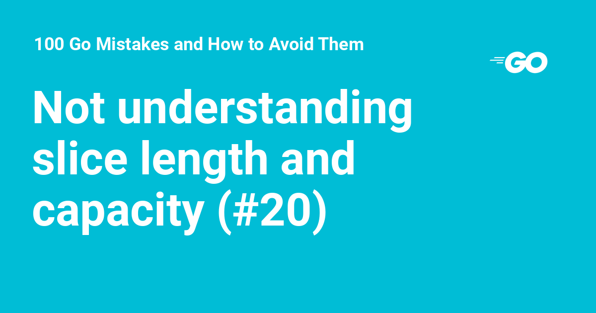 Not understanding slice length and capacity (#20) - 100 Go Mistakes and ...