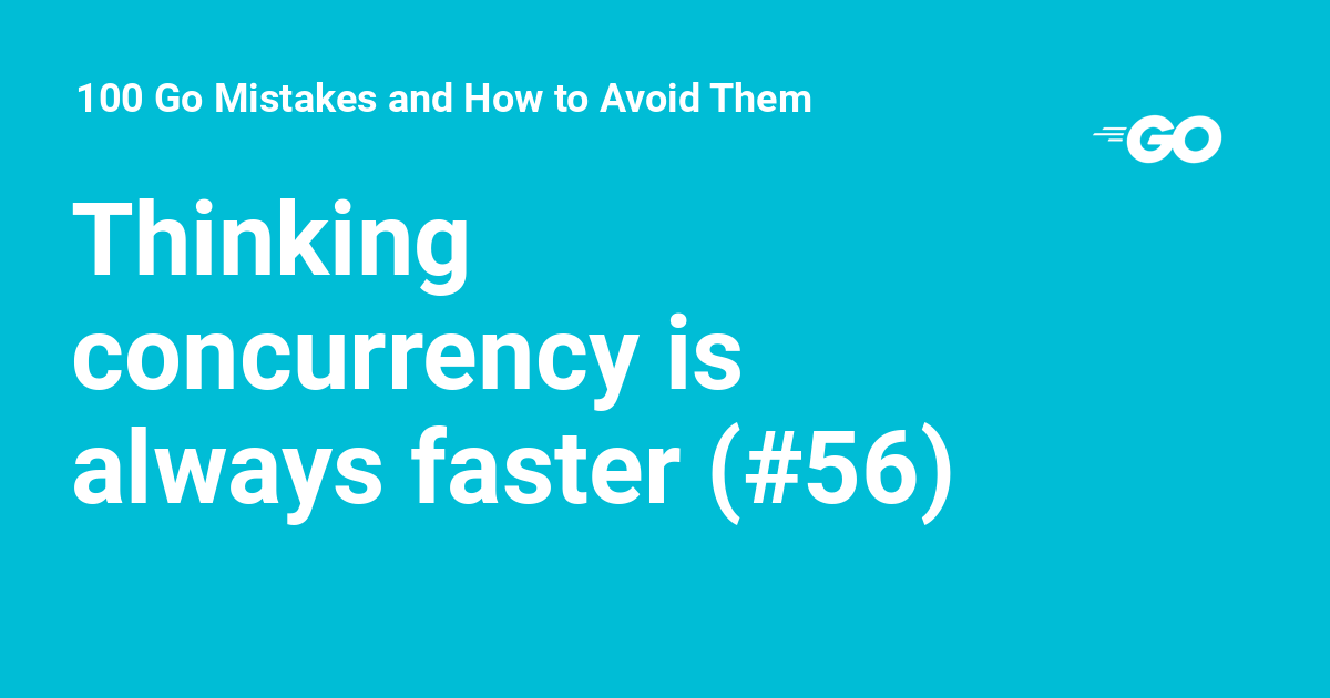 Thinking Concurrency Is Always Faster 56 100 Go Mistakes And How To Avoid Them