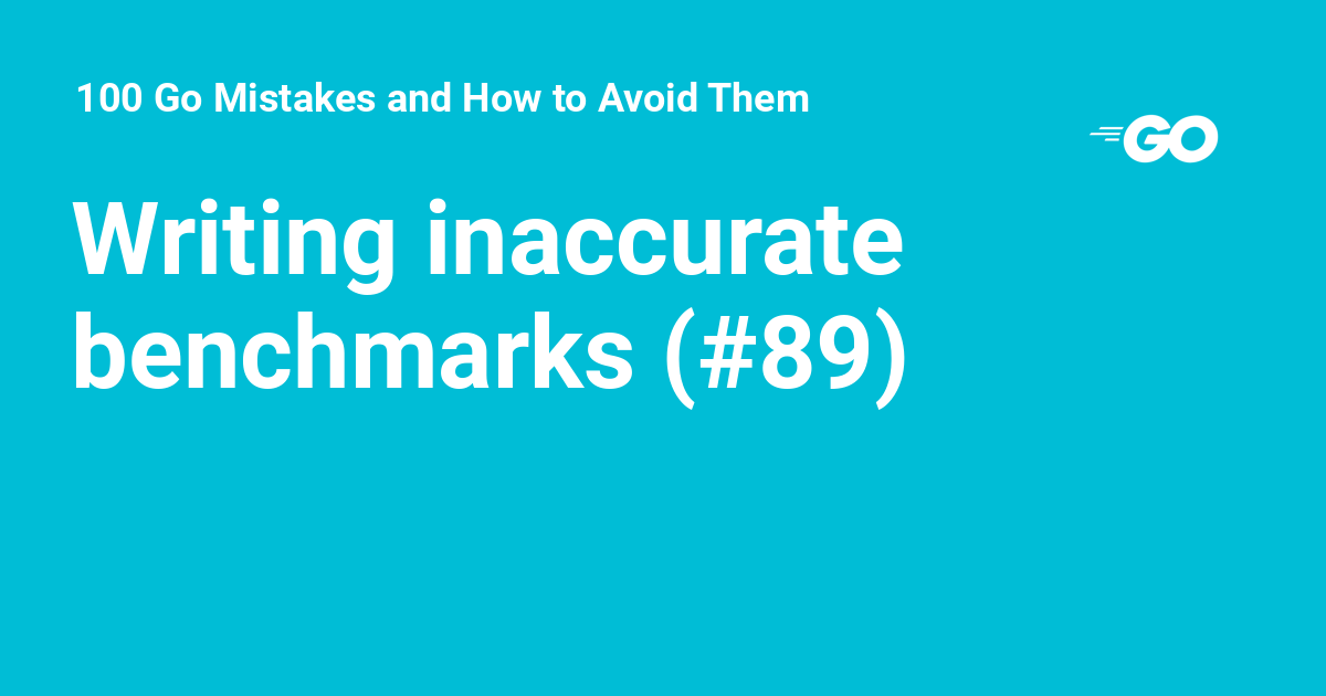 Writing inaccurate benchmarks (#89) - 100 Go Mistakes and How to Avoid Them Writing inaccurate benchmarks (#89) - 100 Go Mistakes and How to Avoid Them