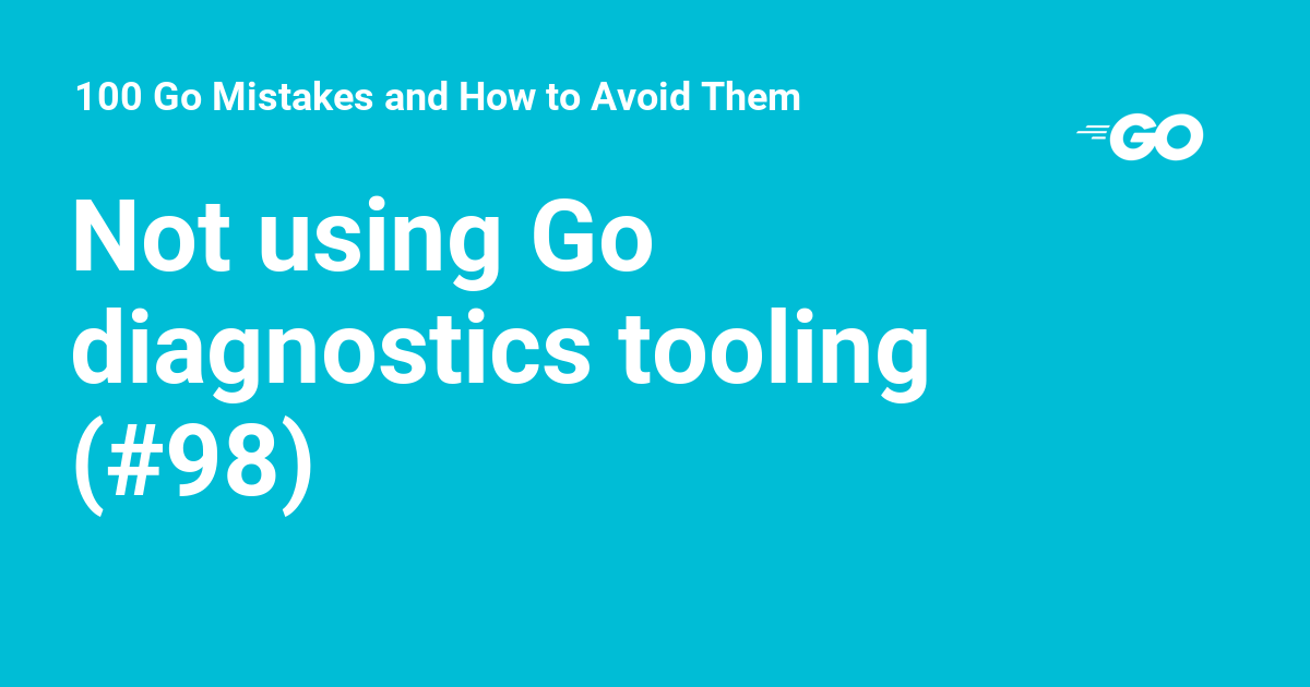 Not Using Go Diagnostics Tooling 98 100 Go Mistakes And How To Avoid Them 0489