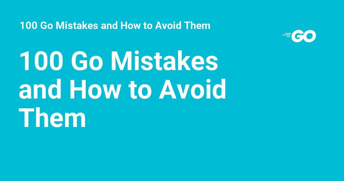100 Go Mistakes and How to Avoid Them - 100 Go Mistakes and How to Avoid Them
